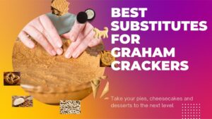 5 Graham Cracker Substitutes That Show Amazing Results - The Kitchen Cohort